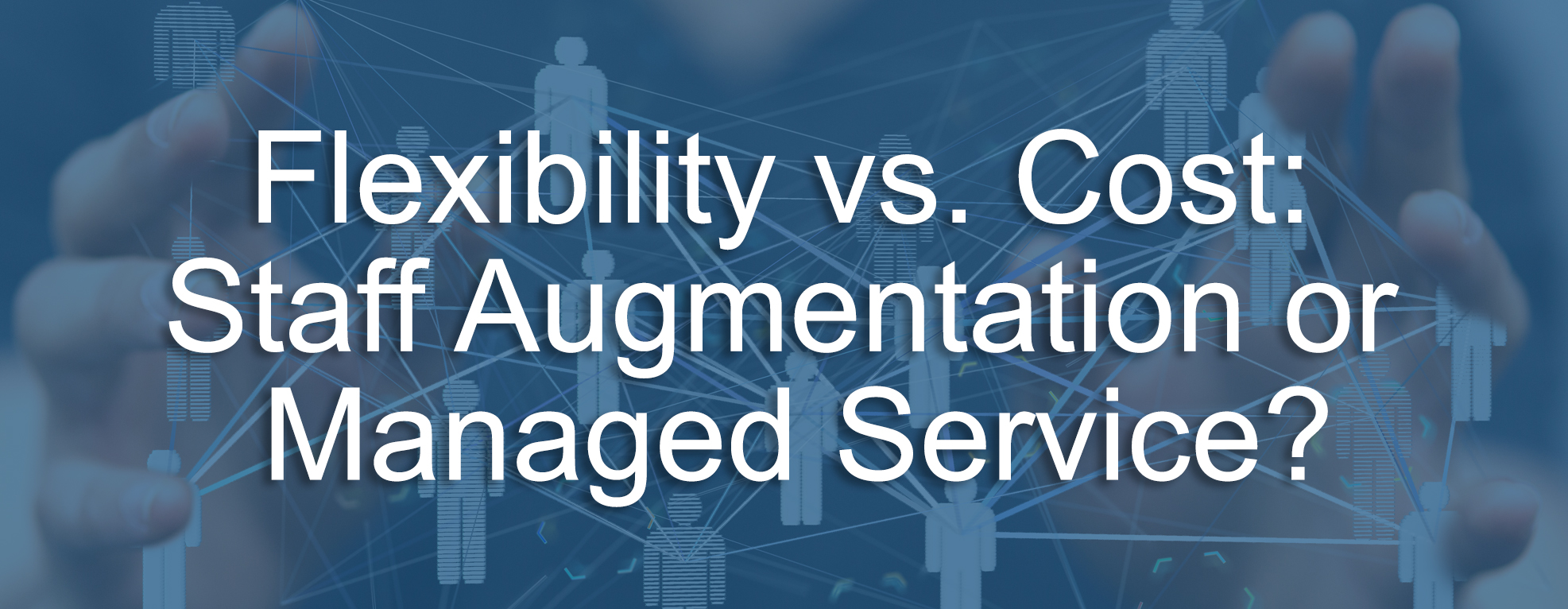 Flexibility vs. Cost: Choosing Between Staff Augmentation and Managed ...